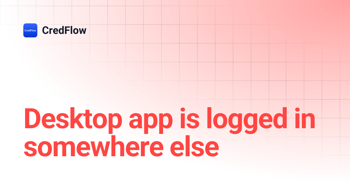 Desktop app is logged in somewhere else | CredFlow