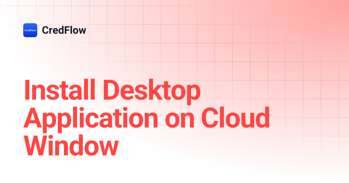 Install Desktop Application on Cloud Window | CredFlow